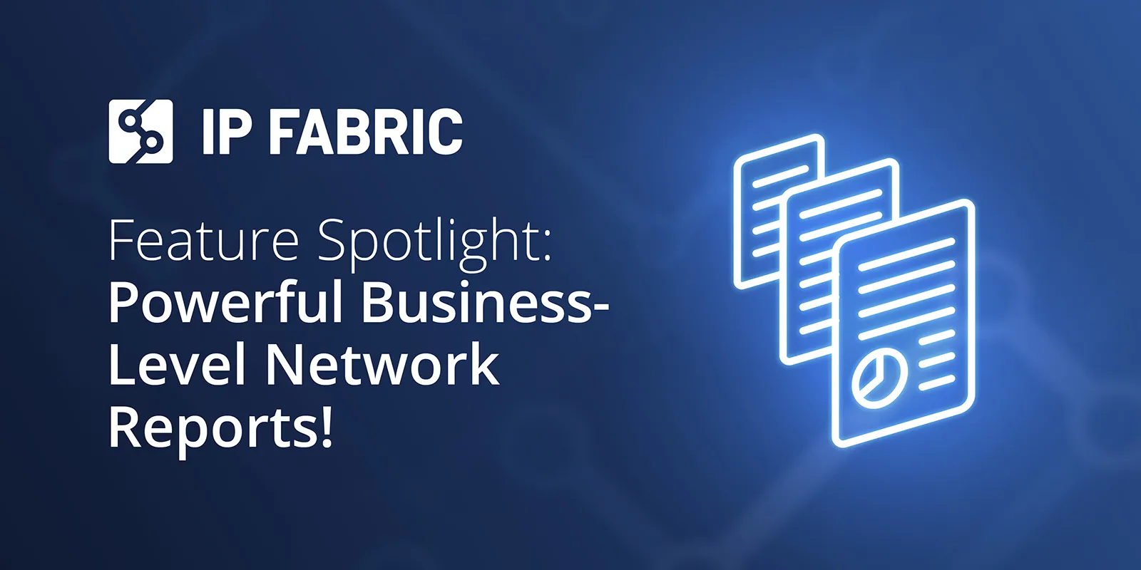 FEATURE SPOTLIGHT: Generate Powerful Network Reports - IP Fabric