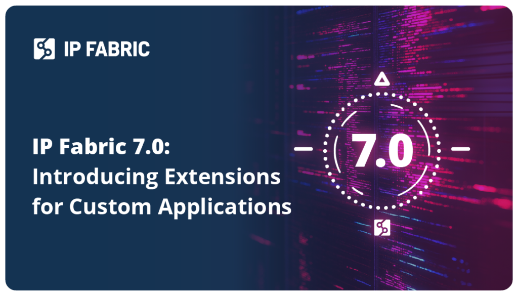 IP Fabric 7.0: Introducing Extensions for Custom Apps