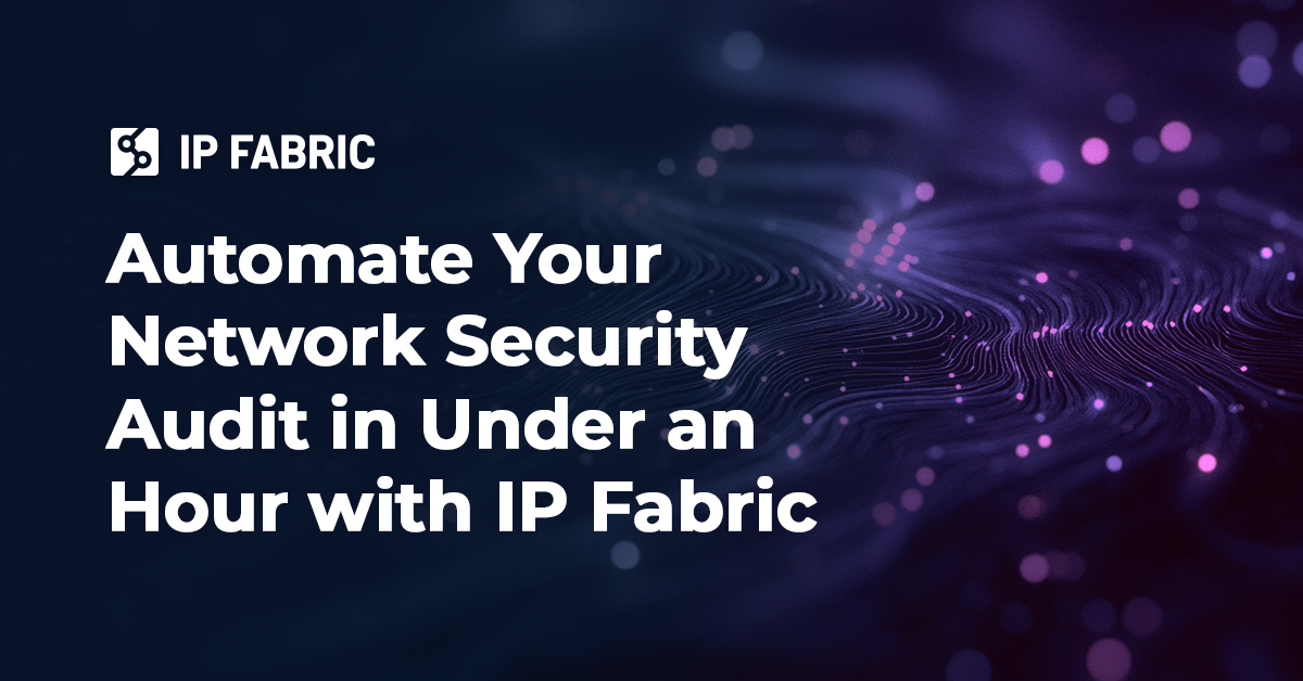 Automate Your Network Security Audit in Under an Hour with IP Fabric ...